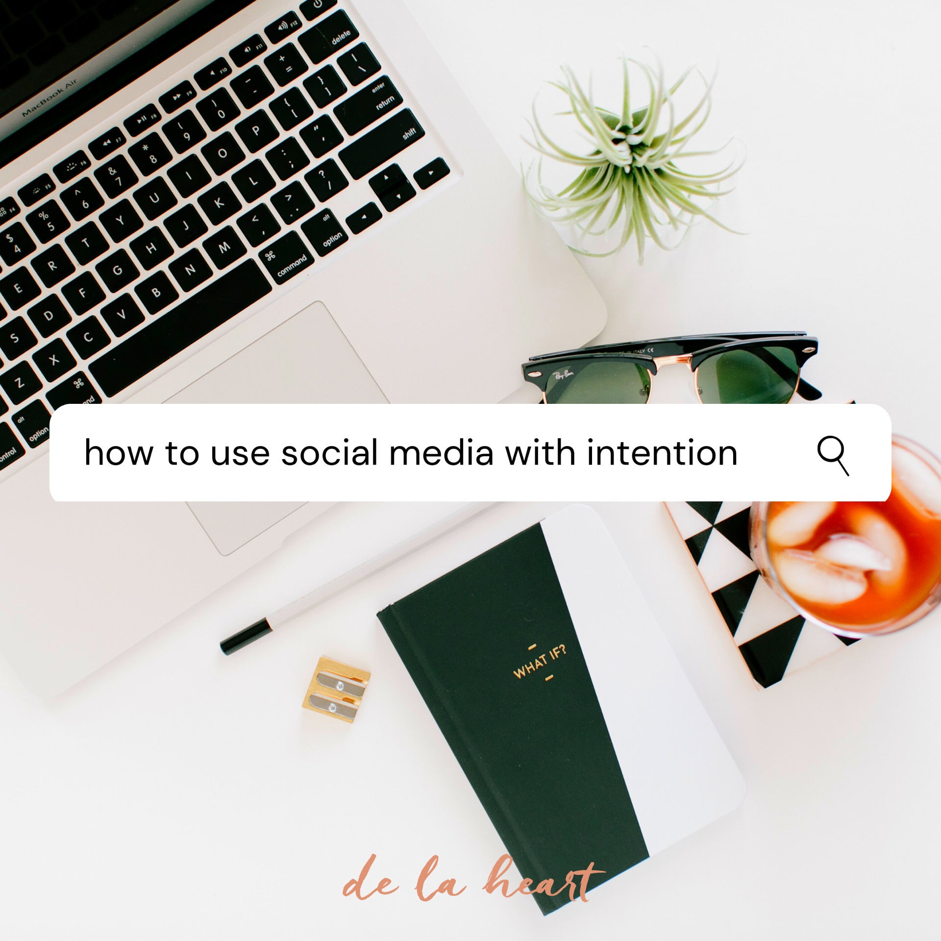 5 Ways to Use Social Media with Intention – De La Heart